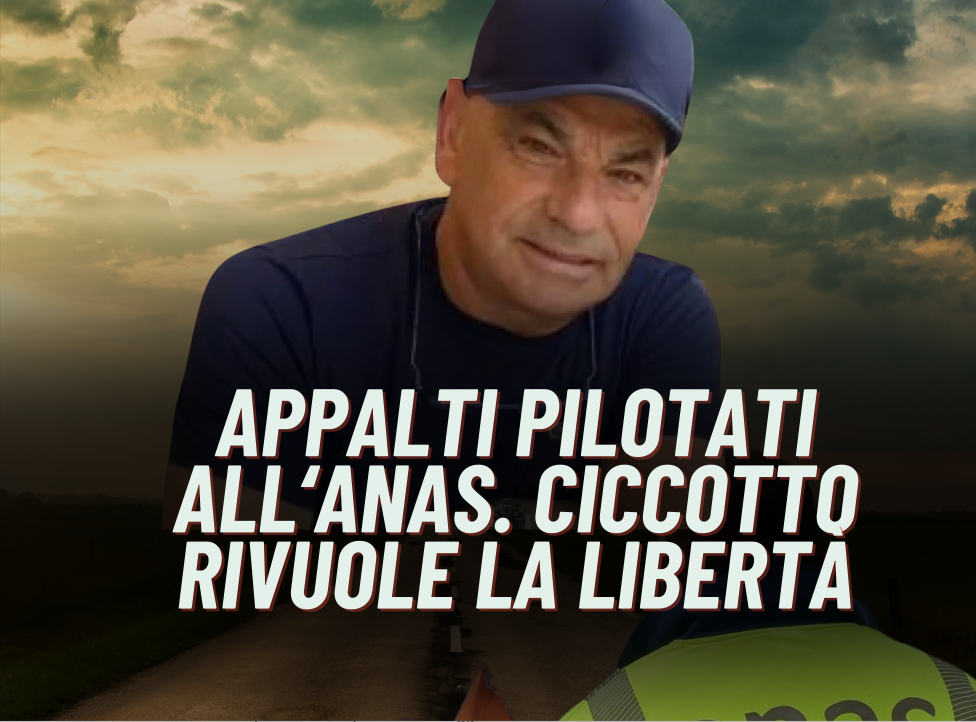 "Appalti pilotati all'Anas", Angelo Ciccotto rivuole la libertà ...